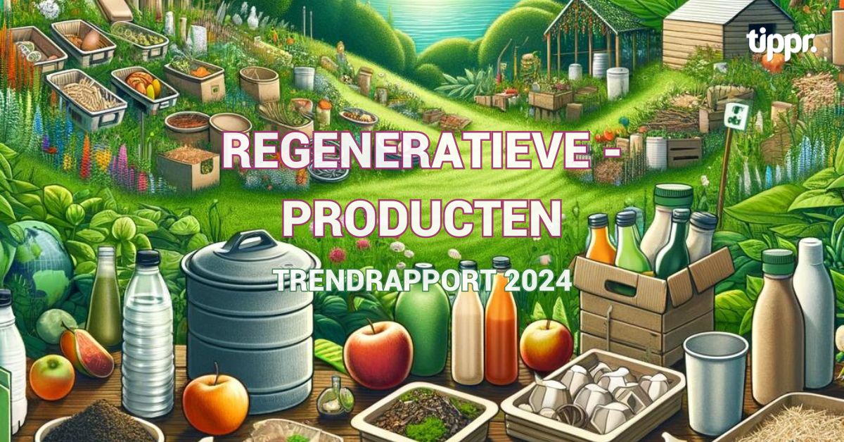 Trendrapport 2024 - Trend: Regeneratieve producten - TIPPR